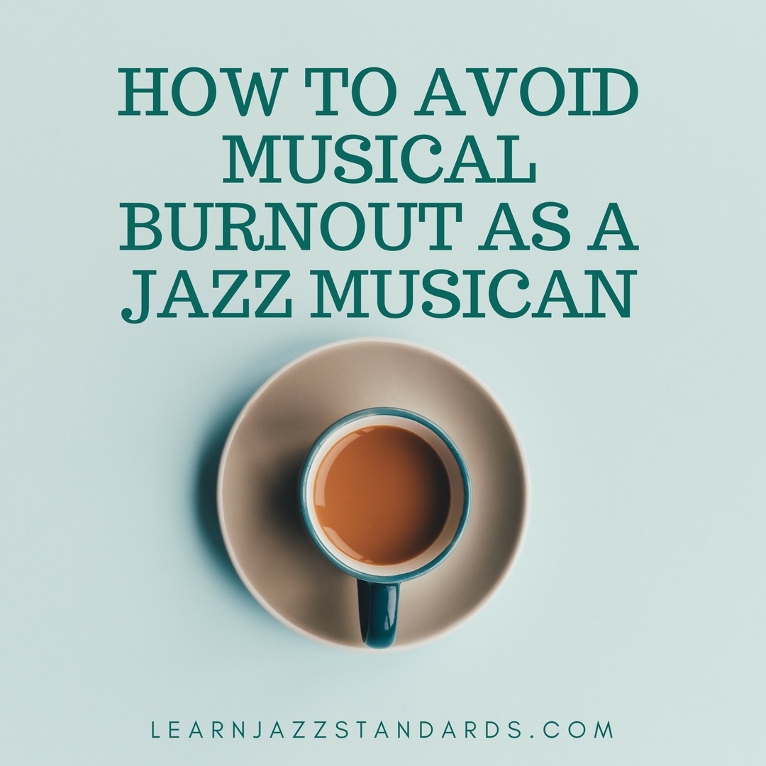 How to Avoid Musical Burnout as a Jazz Musician - Learn Jazz Standards