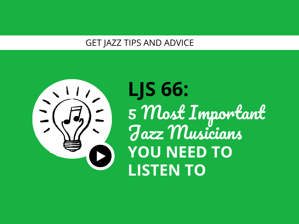Ljs 66 5 Most Important Jazz Musicians You Need To Listen To Learn